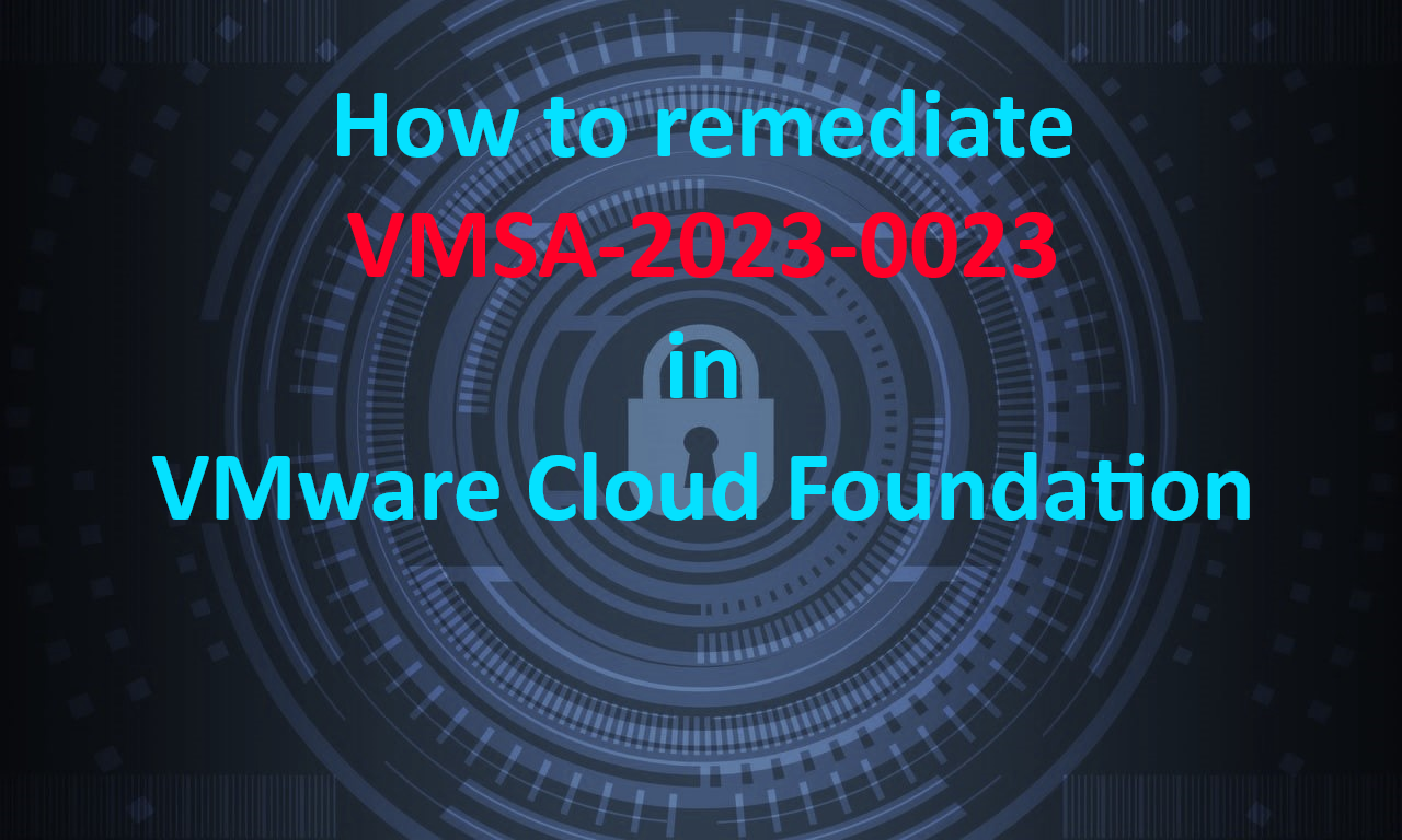 How to remediate VMSA-2023-0023 in VCF | spineoneup.com
